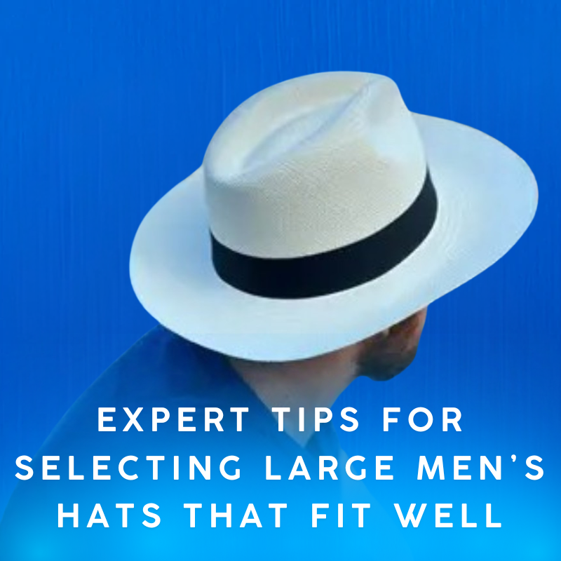 Expert Tips for Selecting Large Men’s Hats That Fit Well – BigHatStore